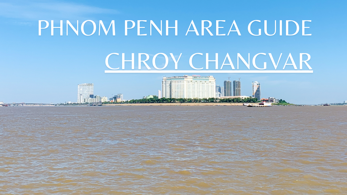 Phnom Penh Area Guide: Chroy Changvar | CAM Realty Cambodia
